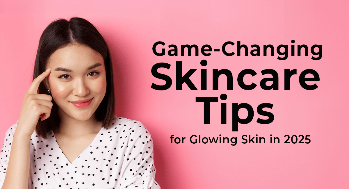 7 Game-Changing Skincare Tips for Glowing Skin in 2025