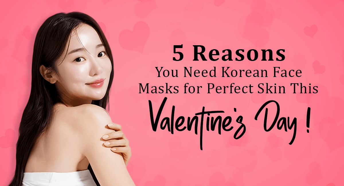 5 Reasons You Need Korean Face Masks for Perfect Skin This Valentine's